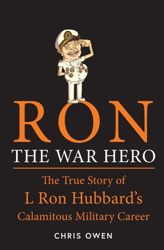 Ron The War Hero: The True Story of L Ron Hubbard’s Calamitous Military ...