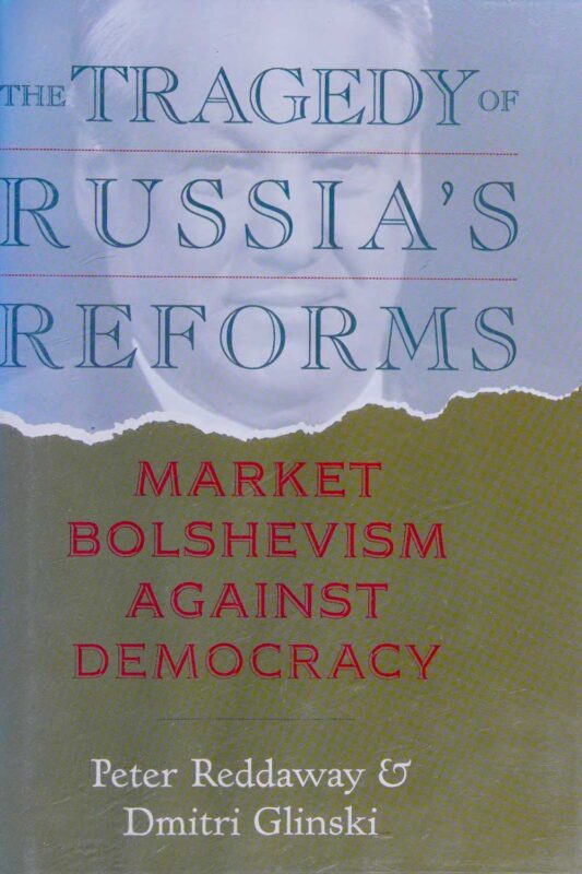 The Tragedy of Russia’s Reforms: Market Bolshevism Against Democracy ...
